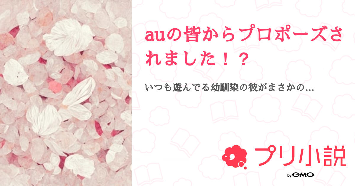 第1話：募集！！（auの皆からプロポーズされました！？）｜無料スマホ夢小説ならプリ小説 byGMO